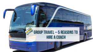 Group Travel – 5 Reasons to Hire a Coach