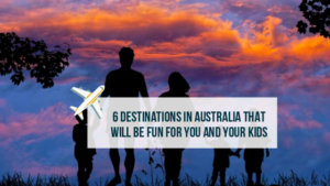 6 destinations in Australia - fun for you and your kids