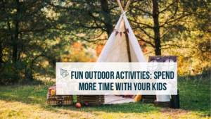 6 Fun Outdoor Activities: Spend More Time with Your Kids