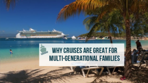 5 Reasons Why Cruises are Great for Multi-Generational Families