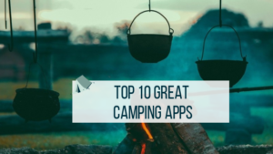 Top 10 Great Camping Apps For Your Next Trip